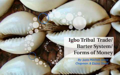 Igbo Tribal Trade/Barter System/Forms of Money by Justis Mitchell on Prezi