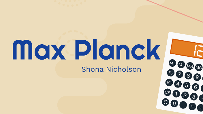 Max Planck by Shona Nicholson on Prezi