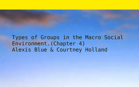 Types of Groups in the Macro Social Environment by Alexis Blue on Prezi
