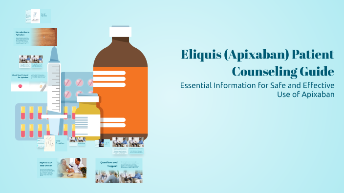 Eliquis (Apixaban) Patient Counseling Guide by Alaina Willcutt on Prezi