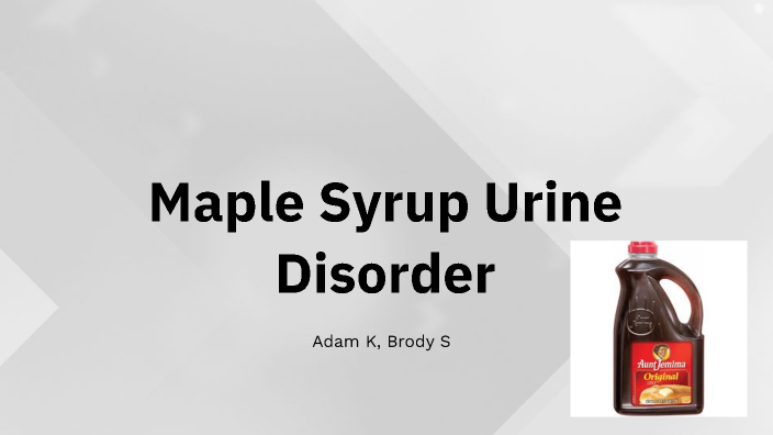 Maple Syrup Urine Disorder by Brody Sorrell on Prezi