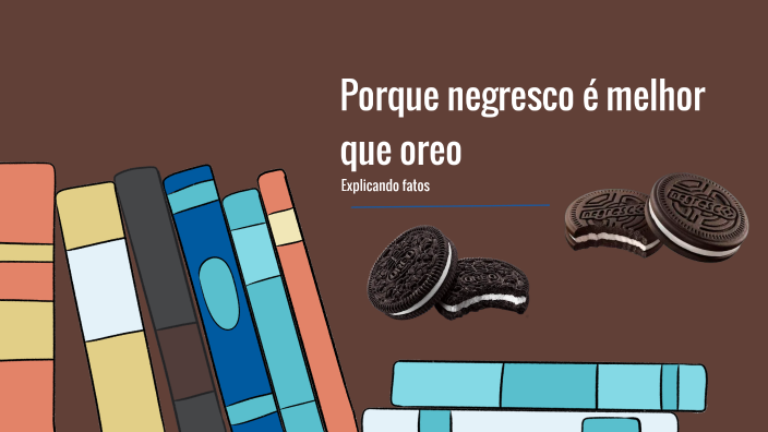 Negresco é melhor que oreo! by CIBELLE RIBEIRO on Prezi