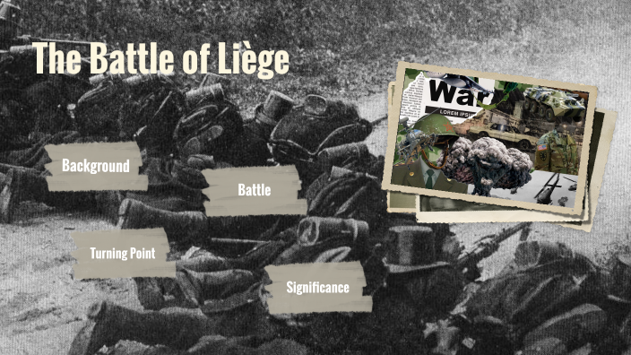 The Battle of Liège by amaya awadh on Prezi