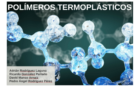 POLÍMEROS TERMOPLÁSTICOS by Adrián Rodríguez Laguna on Prezi