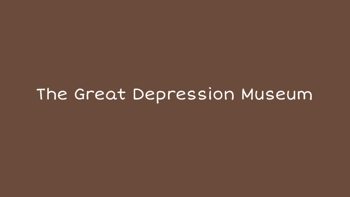 Great Depression Museum by Brooke Gilbert on Prezi