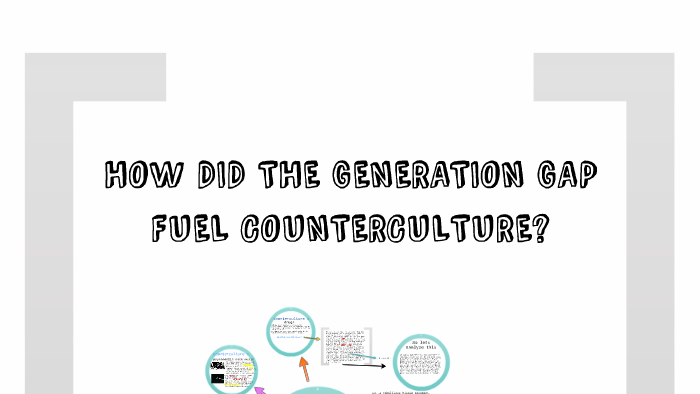 HOW DID THE GENERATION GAP FUEL COUNTERCULTURE? by Jazz Fall on Prezi