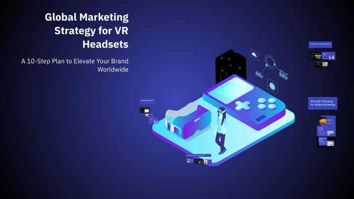 Global Marketing Strategy for VR Headsets by Evelyn Vandlen on Prezi