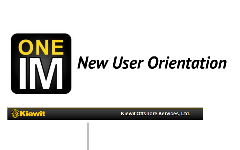 Kiewit Offshore OneIM New User Orientation by David Giuliani on Prezi