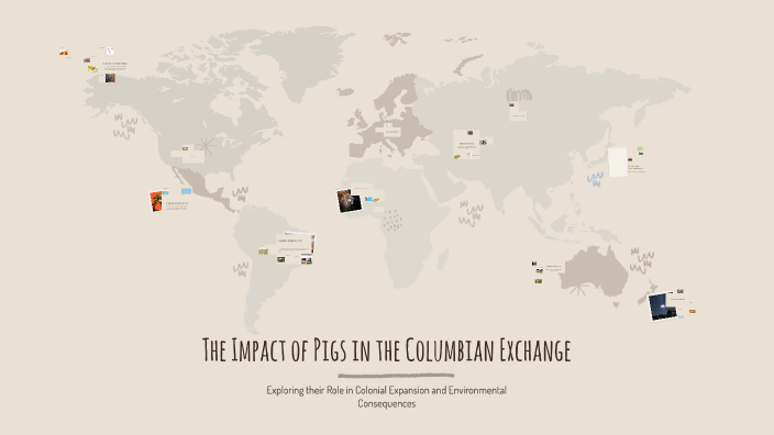 The Impact of Pigs in the Columbian Exchange by sherlyn gomez on Prezi