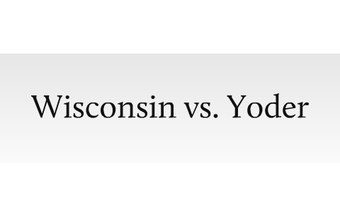Wisconsin v. Yoder by William Scofield on Prezi