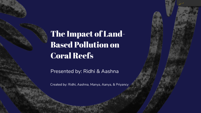 Impacts of Land-based Pollution on Coral Reefs: Ridhi & Aashna by Ridhi ...