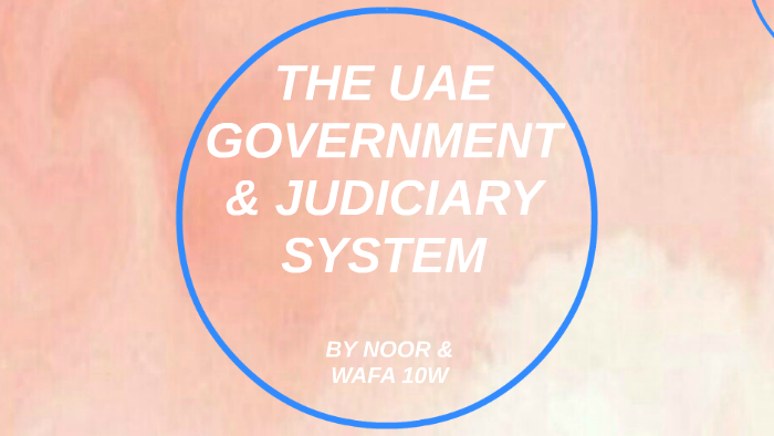 THE UAE GOVERNMENT& JUDICIARY SYSTEM by Noor Saleh on Prezi