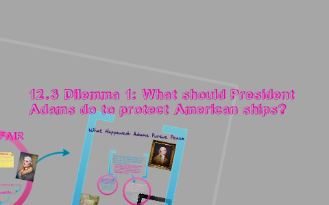 Dilemma 1: What should President Adams do to protect American Ships by ...