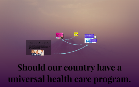 Should our country have a universal health care program. by Gabriela ...