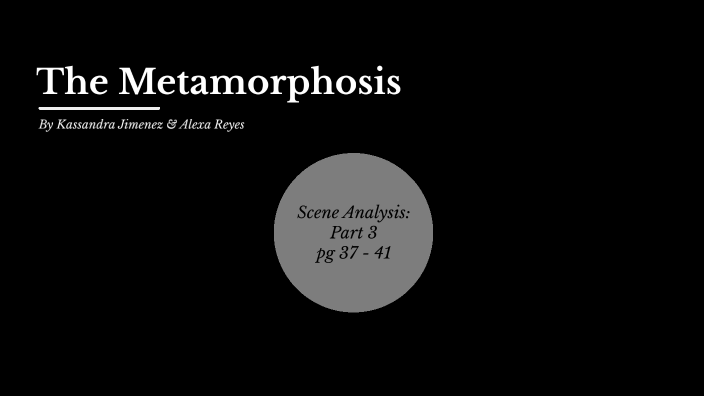 The Metamorphosis: Scene Analysis by Kassandra Jimenez on Prezi
