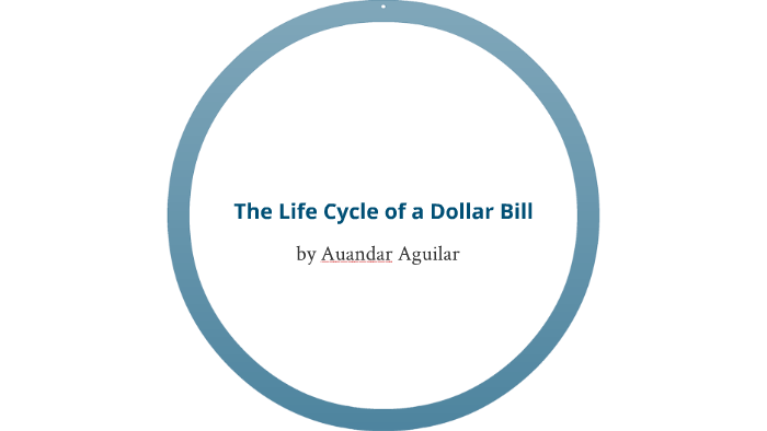 Life Cycle of a Dollar Bill by Auandar Aguilar on Prezi
