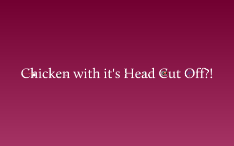 Chicken with its head cut off by Bobbi McMahon on Prezi