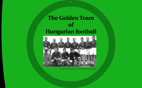 The Golden Team of Hungarian football by Zente Jávorszki-Farkas on Prezi