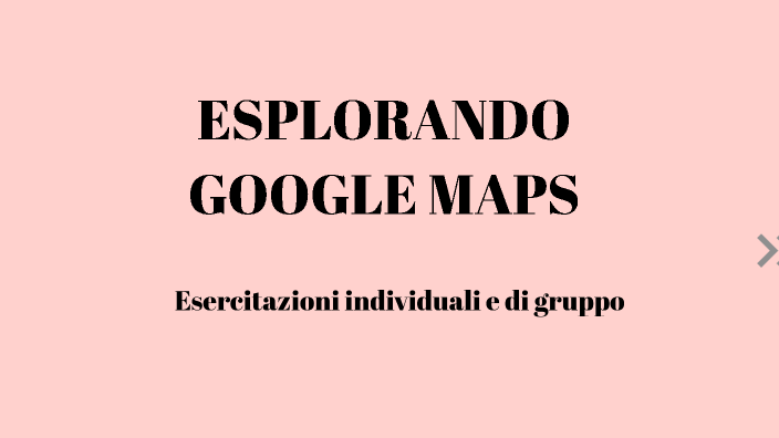 ESPLORANDO GOOGLE MAPS by francesca bonzi on Prezi