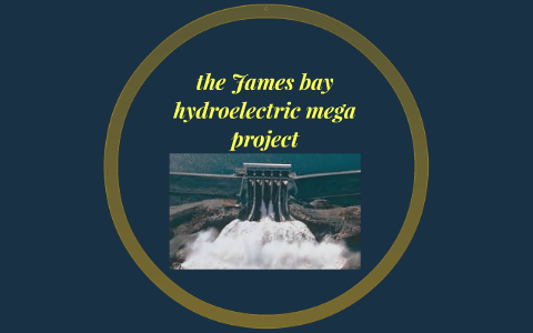 the James bay hydroelectric mega progect by ty philpott on Prezi