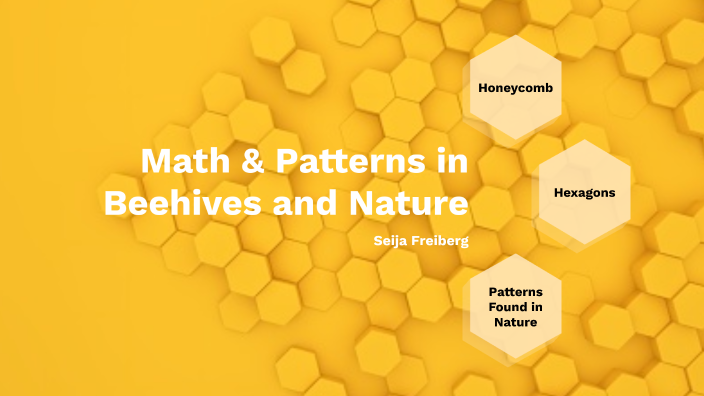 Math in Beehives & Math and Patterns in Nature by SEIJA FREIBERG on Prezi