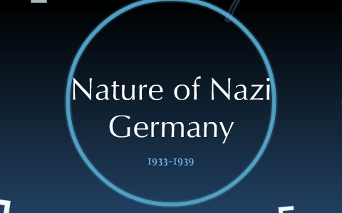 Nature of Nazi Germany 1933 to 1939 by Michael Zhao on Prezi