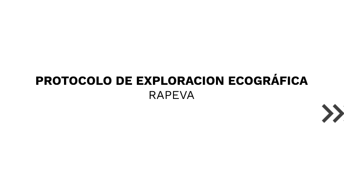 PROTOCOLO DE EXPLORACION ECOGRÁFICA RAPEVA by Patricia Rossi on Prezi