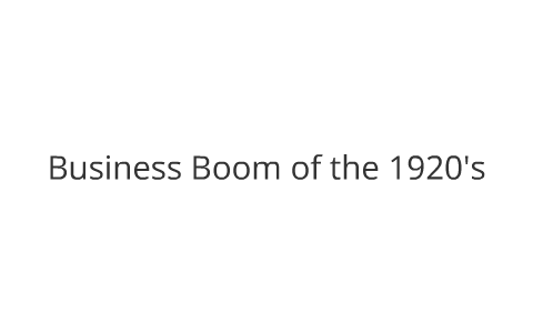Business Boom in the 1920's by James Knoerdel on Prezi