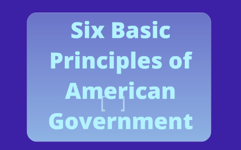 6 Basic Principles of American Government by Heather Newlin on Prezi