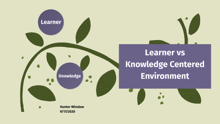 Learner-Centered vs Knowledge-Centered by Hunter Winslow on Prezi