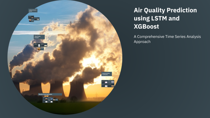 Air Quality Prediction using LSTM and XGBoost by ARNAV BHATNAGAR on Prezi