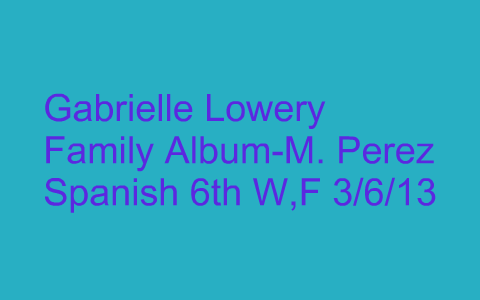 Spanish Family Album Project by Gabrielle Lowery on Prezi