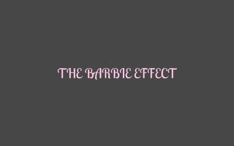 The Barbie Effect by Stephany ! on Prezi