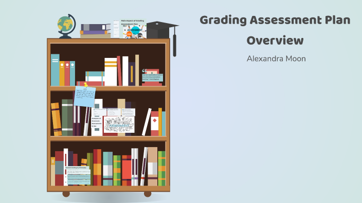 Grading Assessment Plan Overview by Alexandra Moon on Prezi