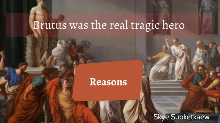 Why Brutus was the tragedy hero by Skye Subketkaew on Prezi