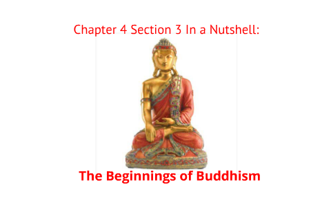 Chapter 4 Section 3 In a Nutshell: The Beginnings of Buddhism by Becca Hebert on Prezi
