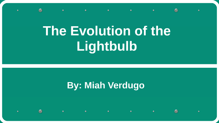 The Evolution of the Lightbulb by Miah Verdugo on Prezi