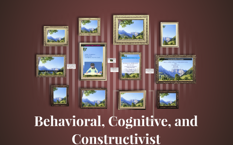 Behavioral, Cognitive, and Constructivist by Falicia Moreland on Prezi
