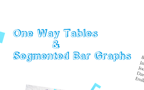 One Way Tables & Segmented Bar Graphs by Emilu Mata on Prezi