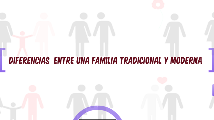 Diferencias entre la familia tradicional y moderna by Angela Ruiz on Prezi