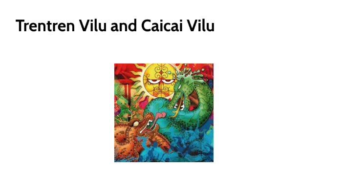 Legend of Trentren Vilu and Caicai Vilu. by Reyna Ortiz on Prezi