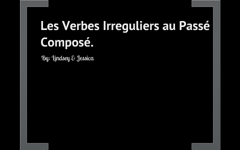 Les Verbes Irreguliers au Passe Compose by Lindsey Gomez on Prezi
