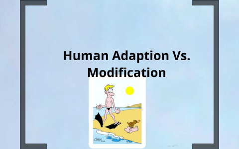 Human Adaption vs. Modification by Randy Denman on Prezi