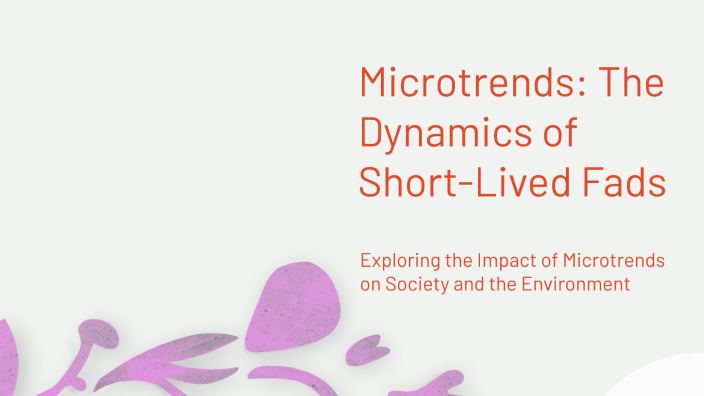 Microtrends: The Dynamics of Short-Lived Fads by Ruth Antwi on Prezi