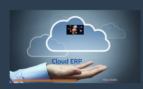 Cloud ERP by Vijay Dodia on Prezi
