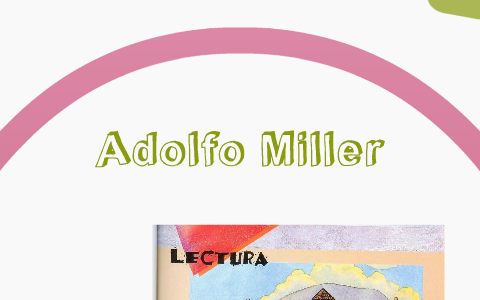 Adolfo Miller by Leyti De Los Santos on Prezi