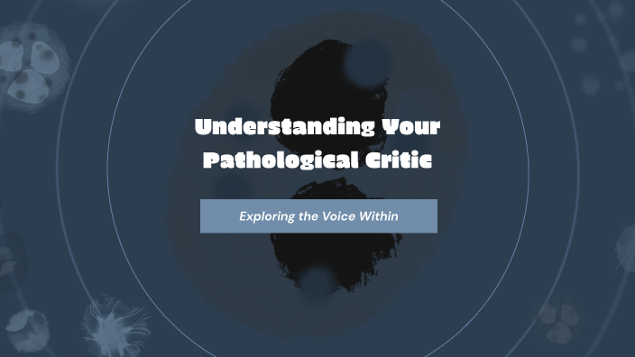 Understanding Your Pathological Critic by Tony Nguyen on Prezi