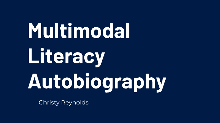 Multimodal Literacy Autobiography by Christy Reynolds on Prezi
