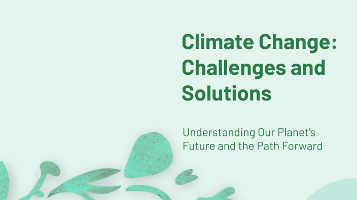 Climate Change: Challenges and Solutions by mohajer amdu on Prezi
