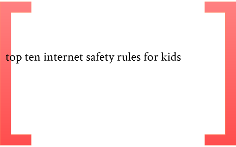 top ten internet safety rules for kids by somebody misterious on Prezi